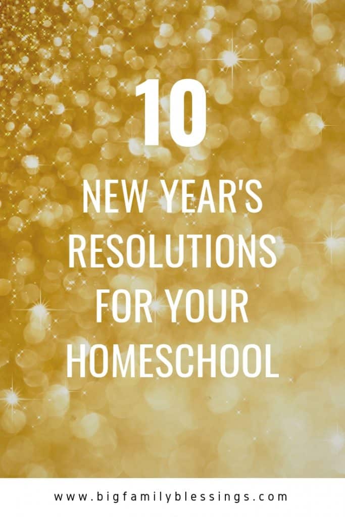 10 New Year's Resolutions for your Homeschool - Big Family Blessings