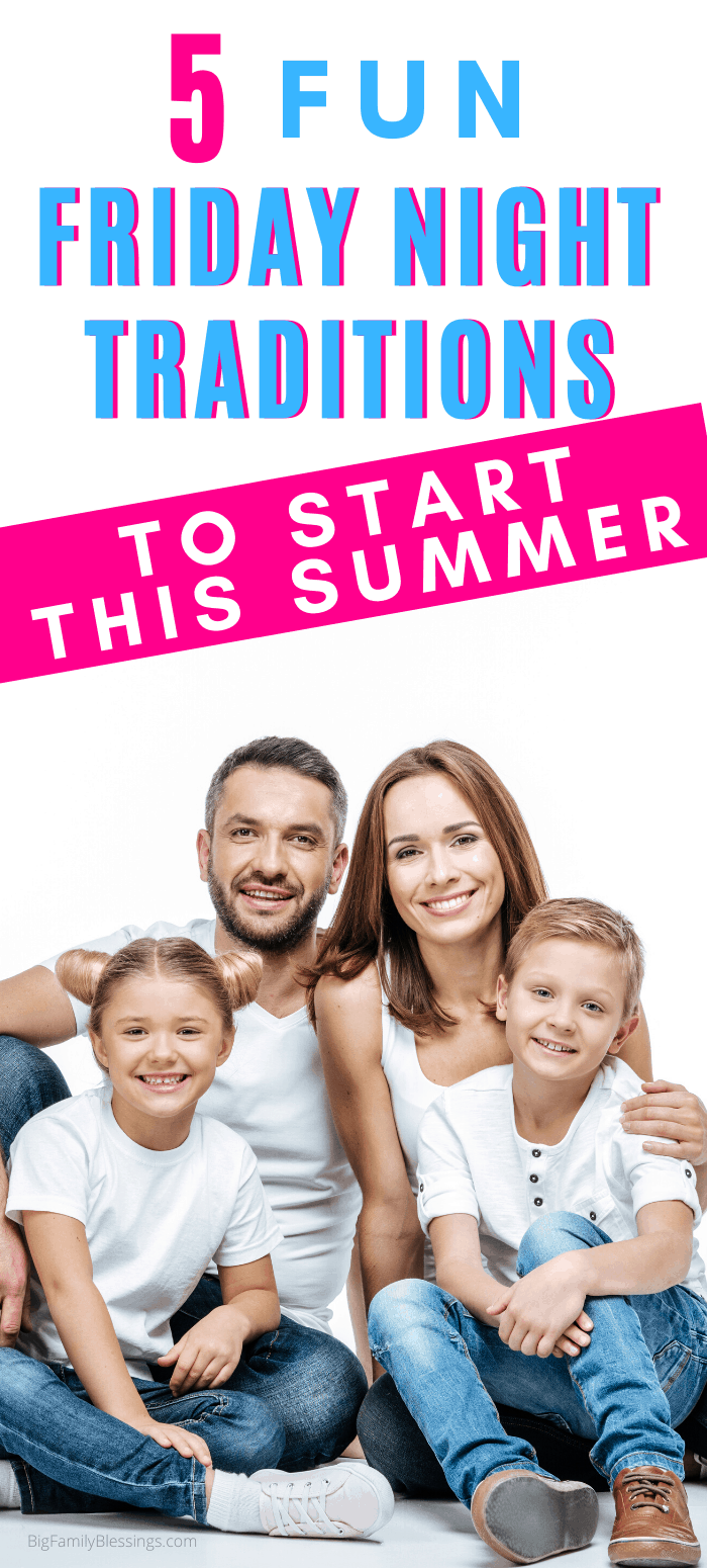 5 Fun Friday Night Traditions to Start This Summer - Big Family Blessings